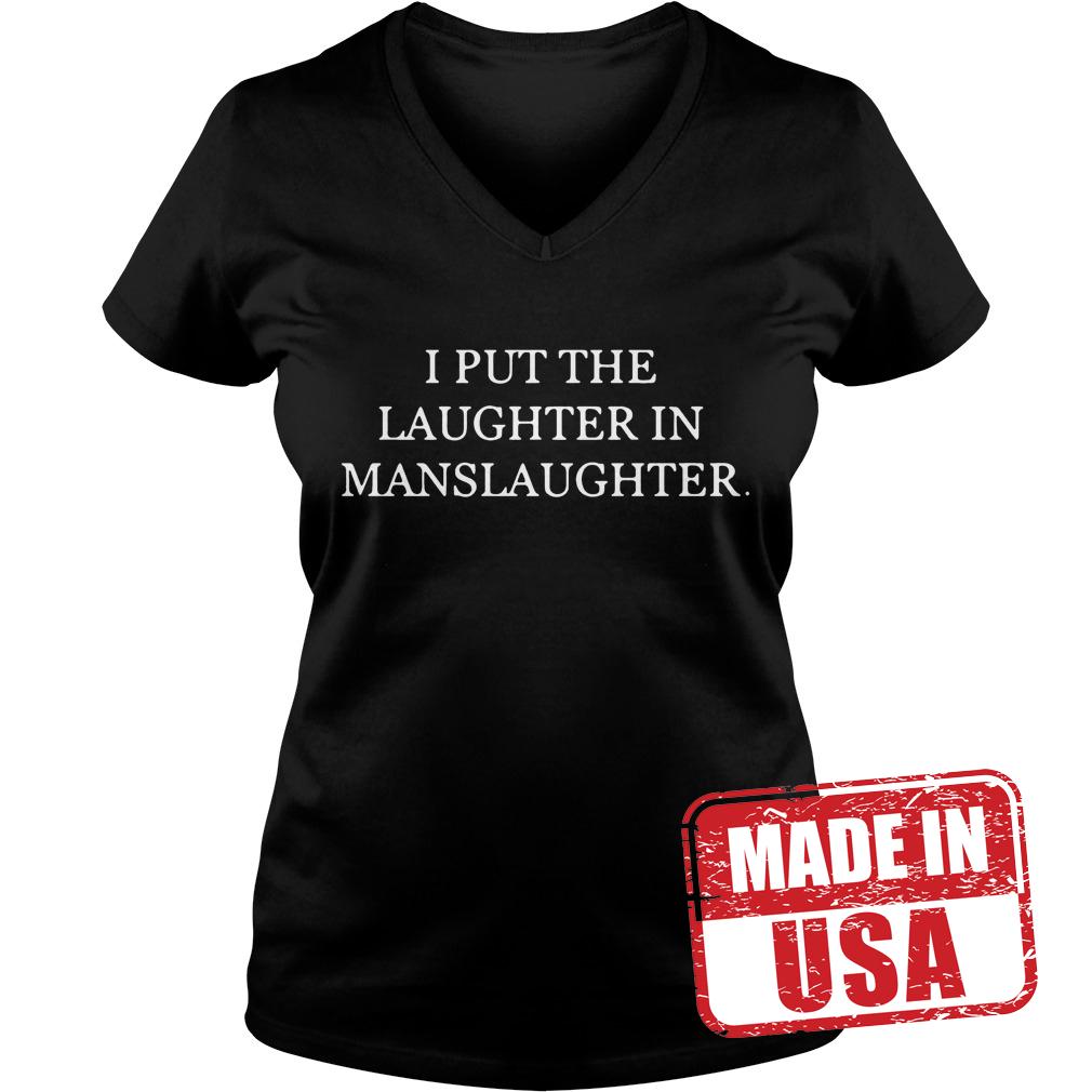 Premium I put the laughter in Manslaughter shirt, hoodie, sweater ...