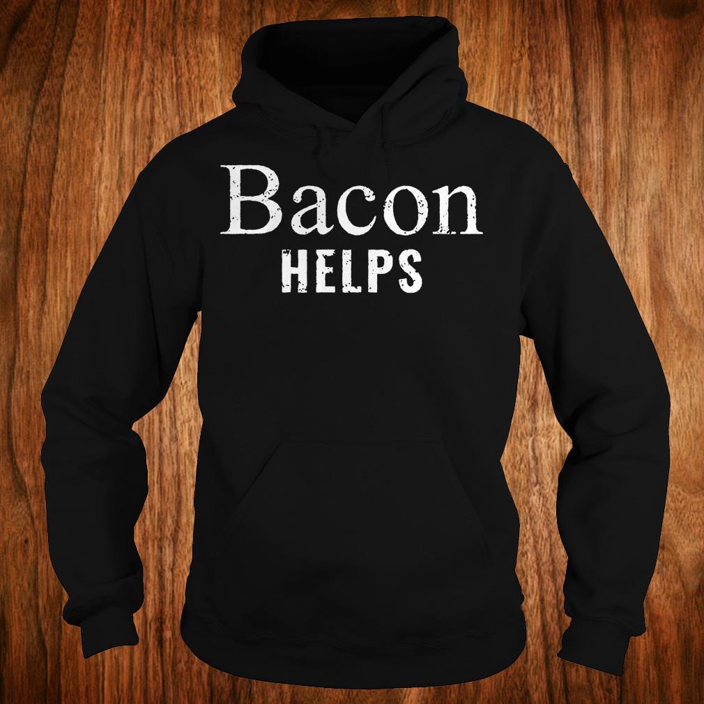 Bacon helps Shirt, hoodie, sweater, longsleeve t-shirt