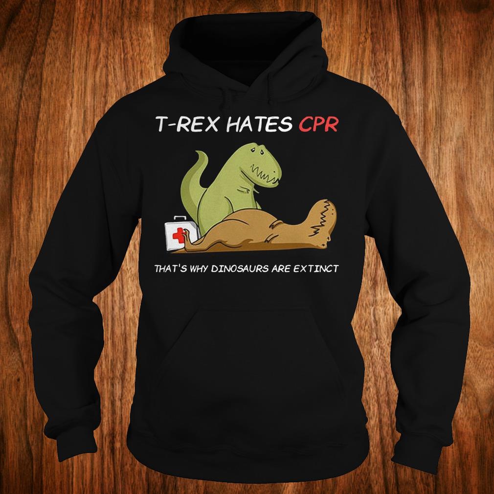T-Rex hates CPR that's why dinosaurs are extinct Shirt, hoodie, sweater ...