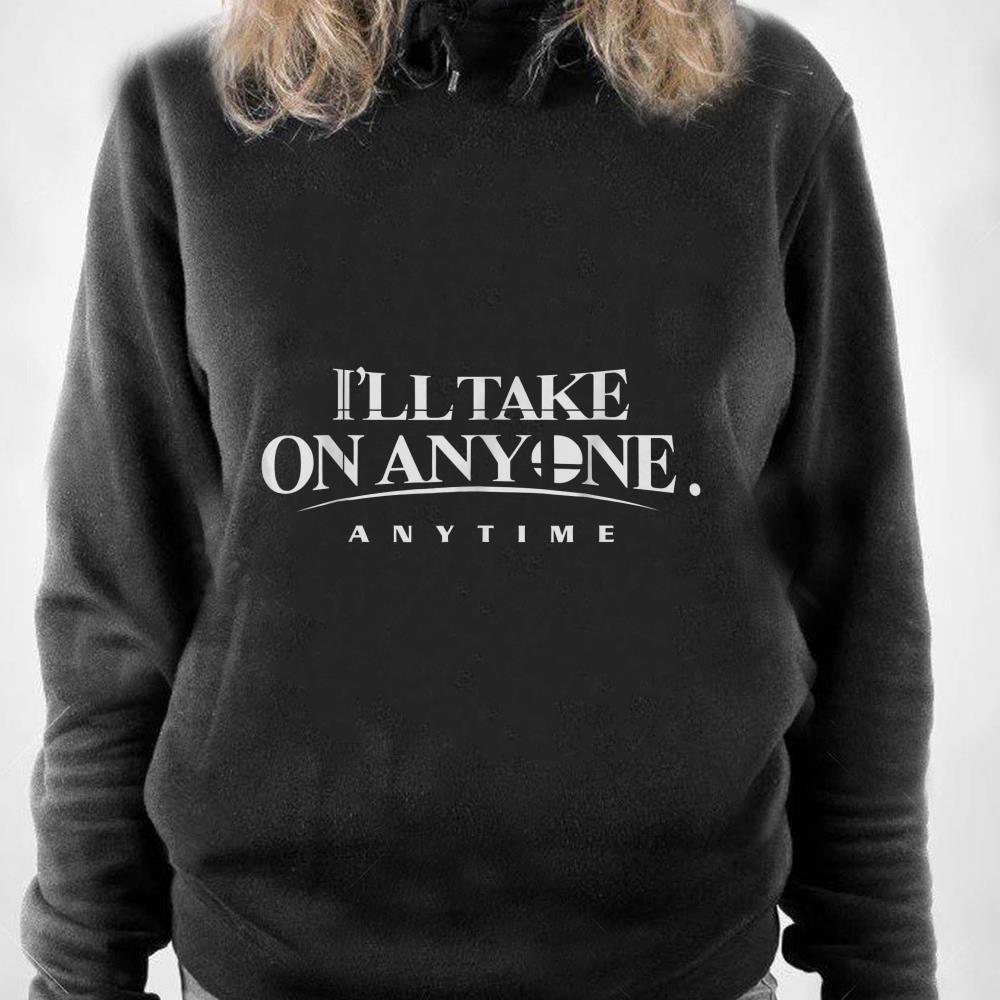 Take On Anyone Anytime shirt, hoodie, sweater, longsleeve t-shirt