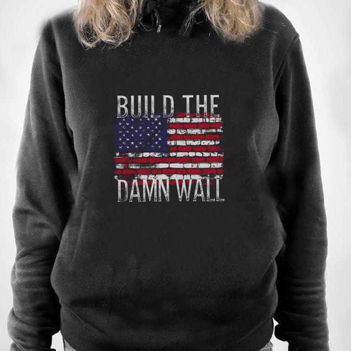 Premium America flag Build the damn wall shirt, hoodie, sweater ...