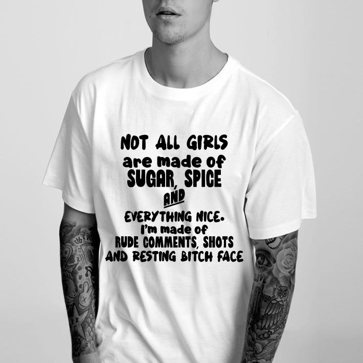 Nice I'm made of rude comments shots and resting bitch face shirt ...