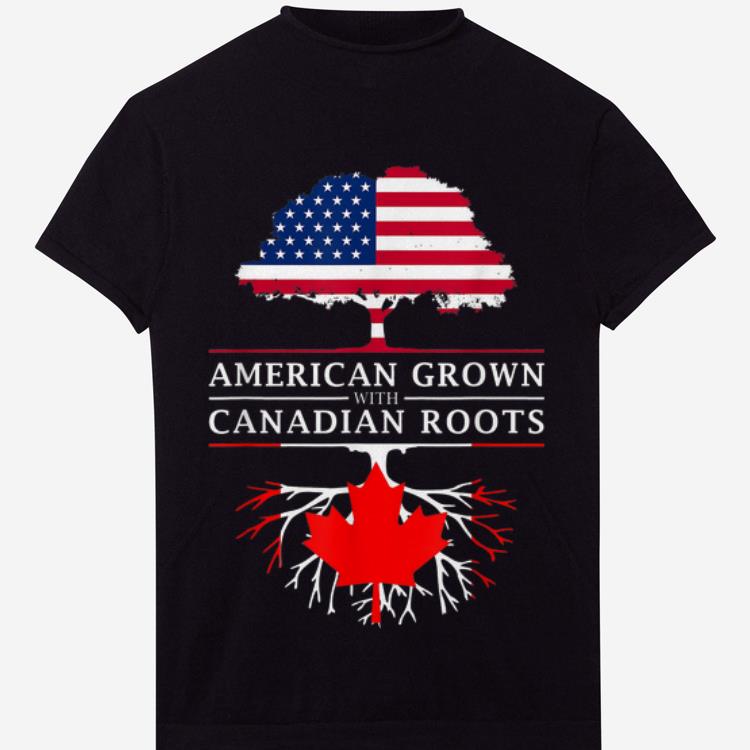 Original American Grown With Canadian Roots - Canada Shirt, hoodie ...