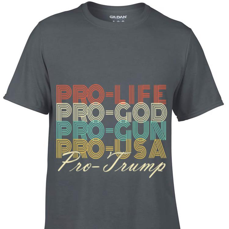Awesome Retro Donald Trump 2020 Pro Life Pro God Pro Gun Pro Usa shirt ...