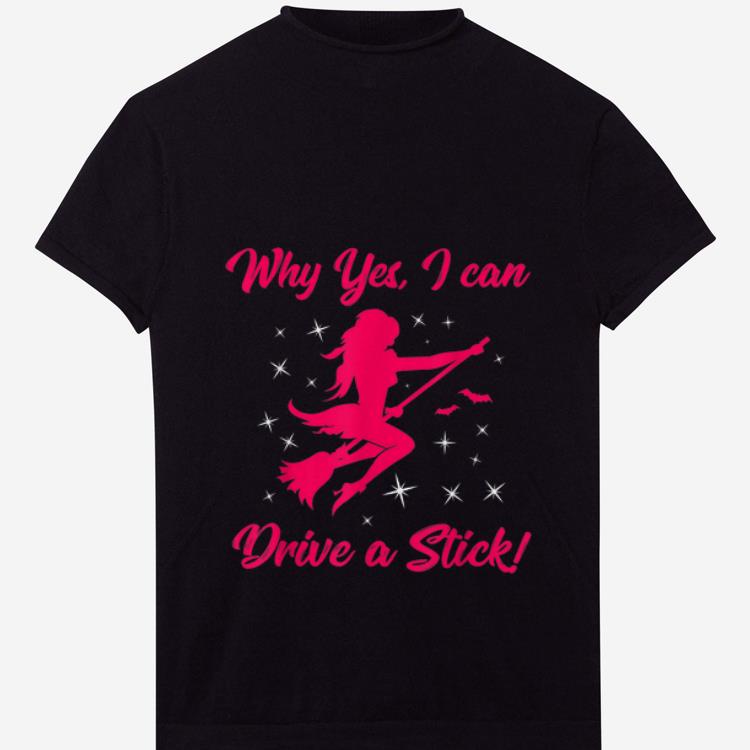 Nice Why Yes I Can Drive A Stick shirt, hoodie, sweater, longsleeve t-shirt