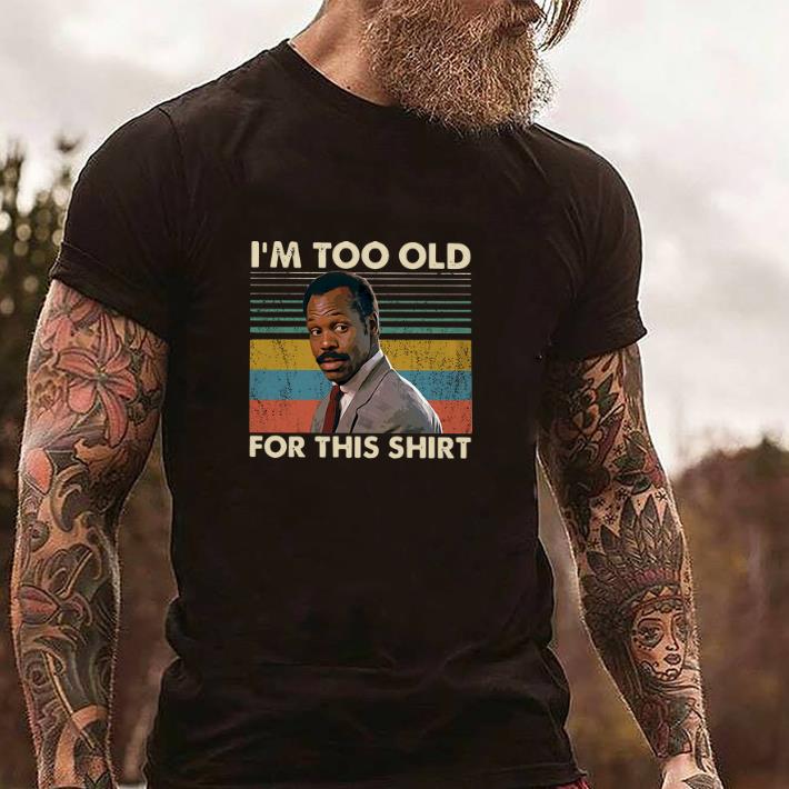 Original Roger Murtaugh I'm too old for this vintage shirt, hoodie ...