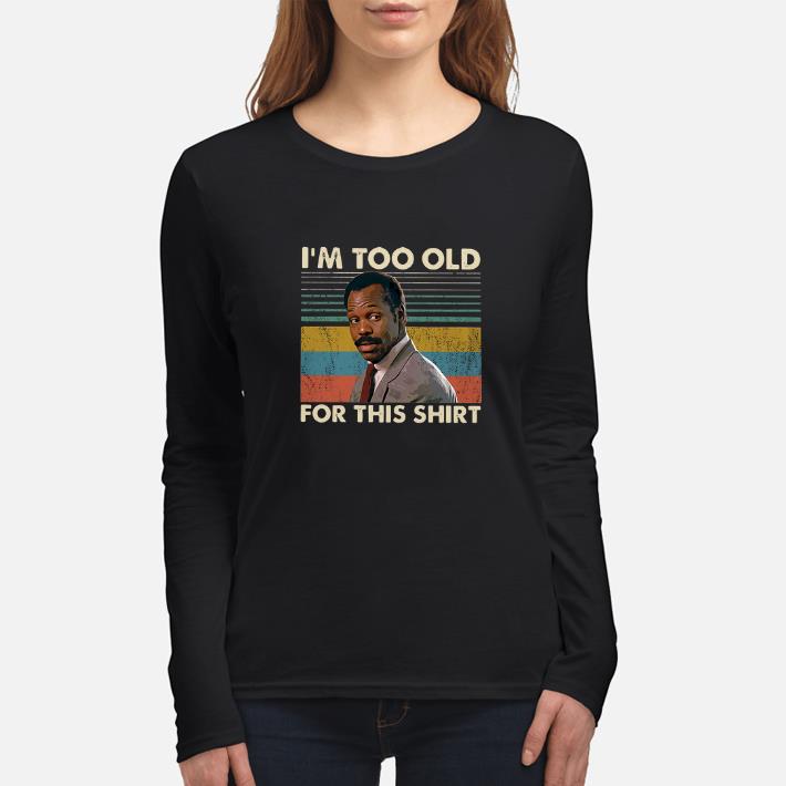 Original Roger Murtaugh I'm too old for this vintage shirt, hoodie ...