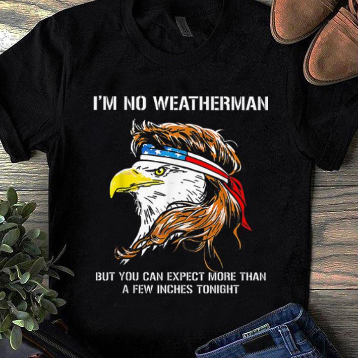 Official I'm No Weatherman But You Can Expect Eagle American Flag shirt ...