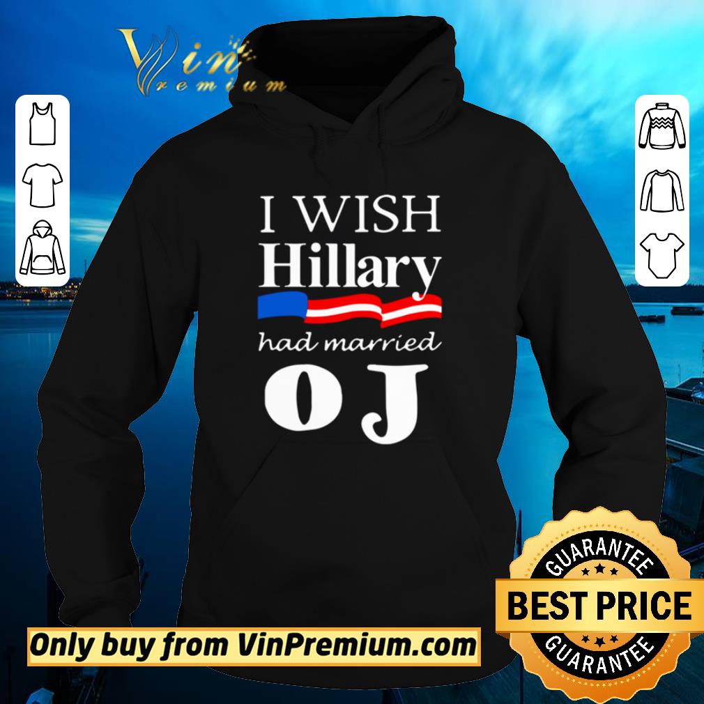Top I Wish Hillary Had Married OJ shirt, hoodie, sweater, longsleeve t ...