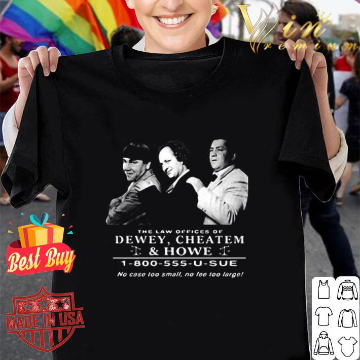 The Law Offices Of Dewey Cheatem And Howe No Case Too Small No shirt ...