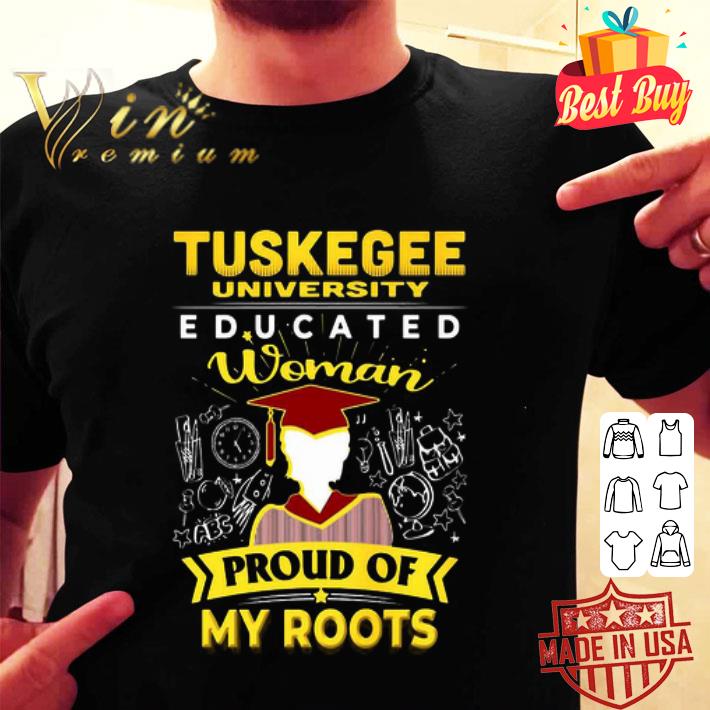Tuskegee university educated woman proud of my roots shirt hoodie ...