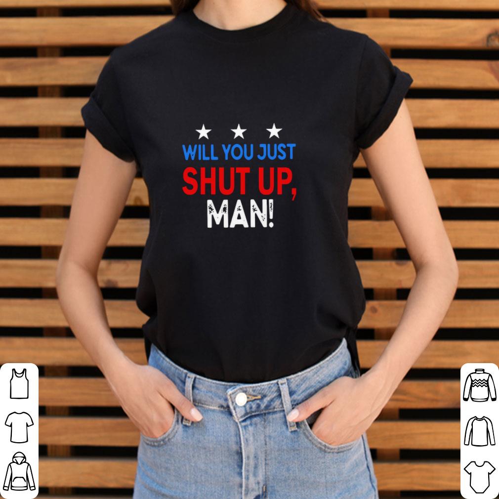 Will You Just Shut Up Man Will You Just Shut Up ,Man! shirt hoodie ...