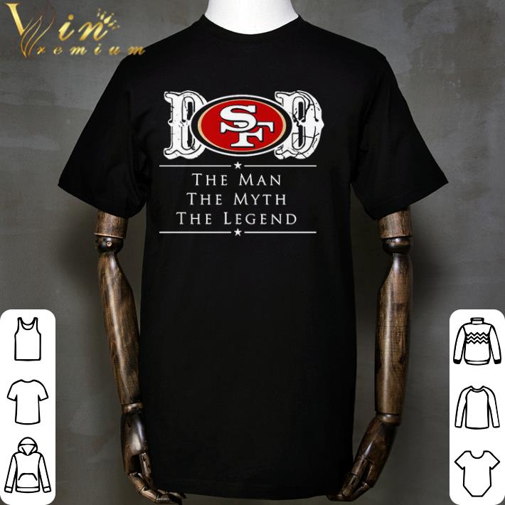 Dad San Francisco 49ers Football The Man The Myth The Legend shirt ...