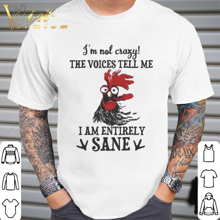 Chicken I’m not crazy the voices tell me i am entirely sane shirt ...