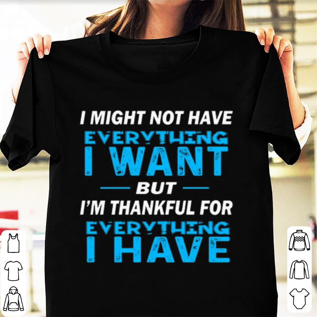 Top I might not have everything i want but i'm thankful for verything i ...