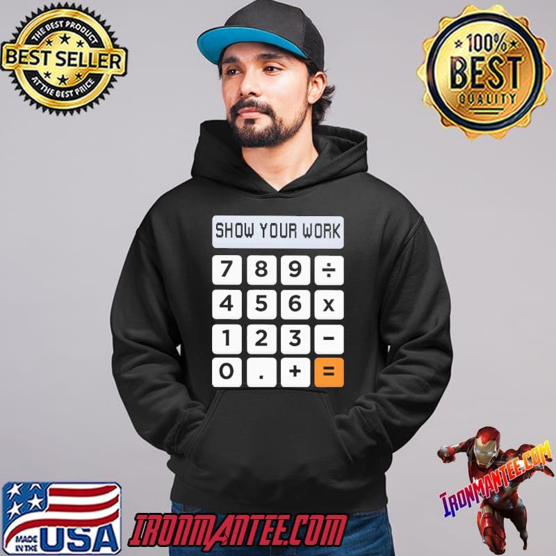 Math Show Your Work Calculator Shirt Ironmantee Premium LLC Math Show Your Work Calculator Shirt Ironmantee Premium LLC