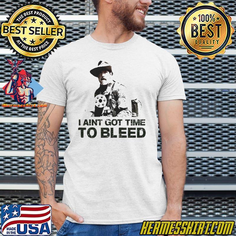 Predator I Aint Got Time To Bleed Shirt - Hermesshirt Premium ™ LLC