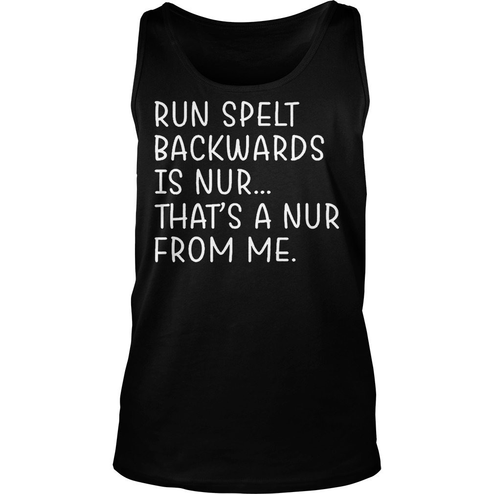 Run Spelt Backwards Is Nurthats A Nur From Me Shirt - Kutee Boutique