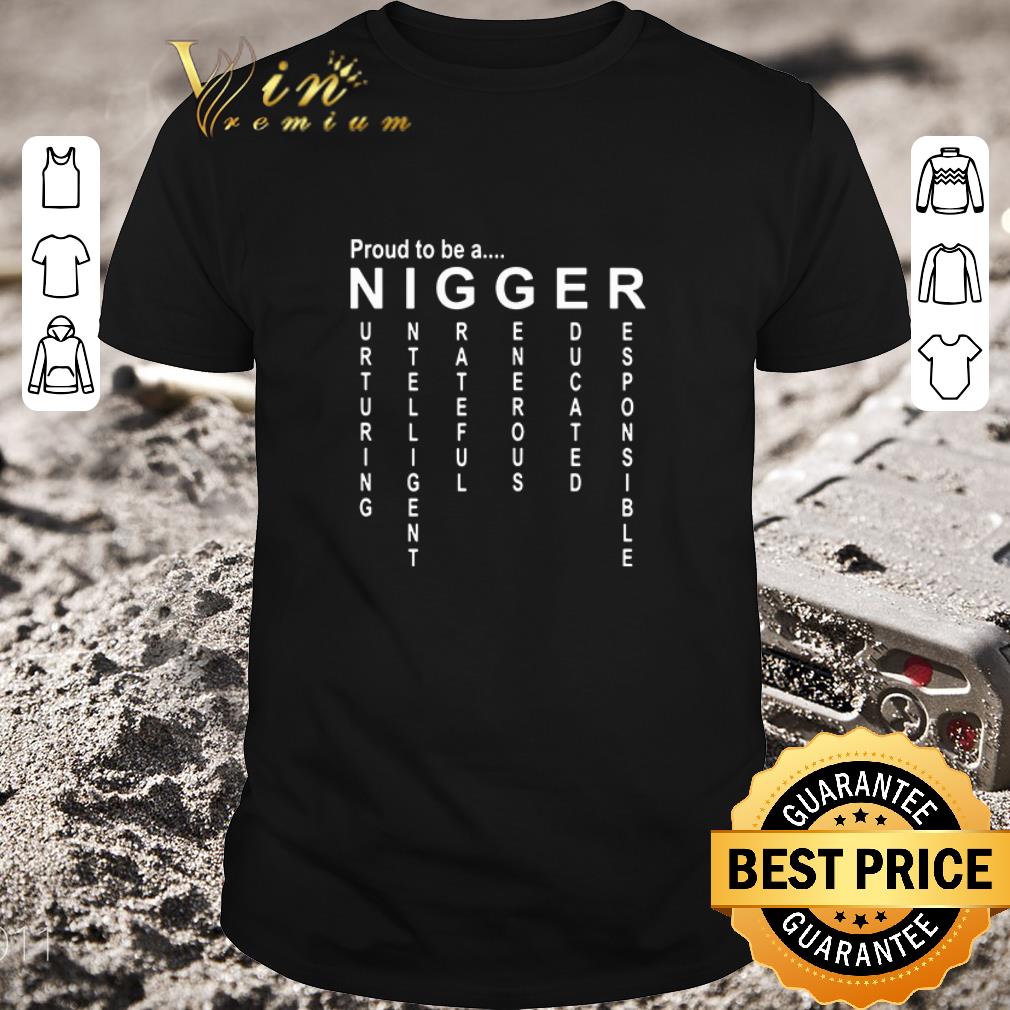 Nice Proud to be a Nigger Nurturing Intelligent Grateful Generous shirt ...