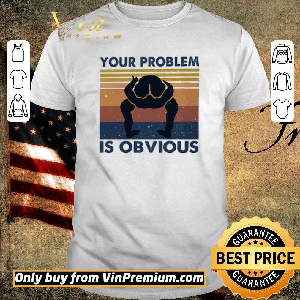 Funny Your problem is obvious vintage shirt - Kutee Boutique