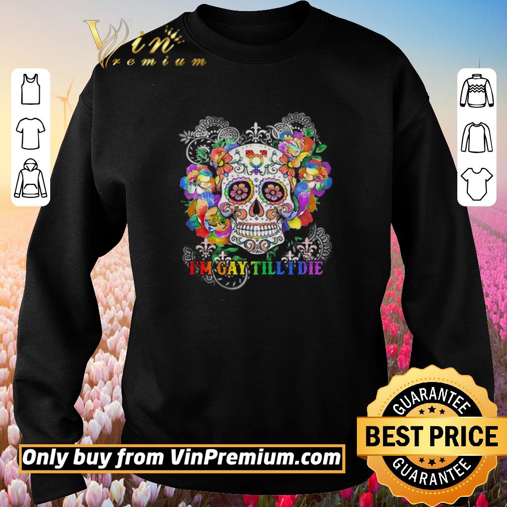 Funny Sugar Skull Im Gay Till I Die Lgbt Shirt Kutee Boutique