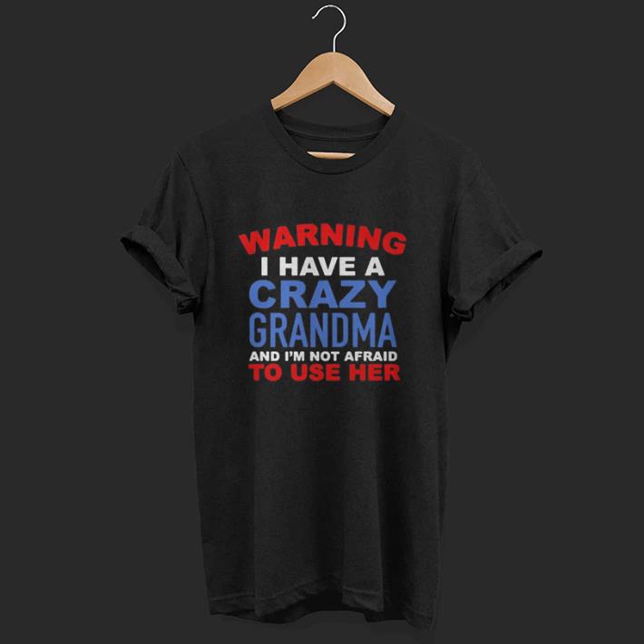 Warning I Have A Crazy Grandma And Im Not Afraid To Use Her Shirt