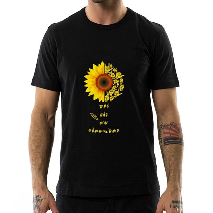 Nice Sunflower sign language you are sunshine shirt, hoodie, sweater ...