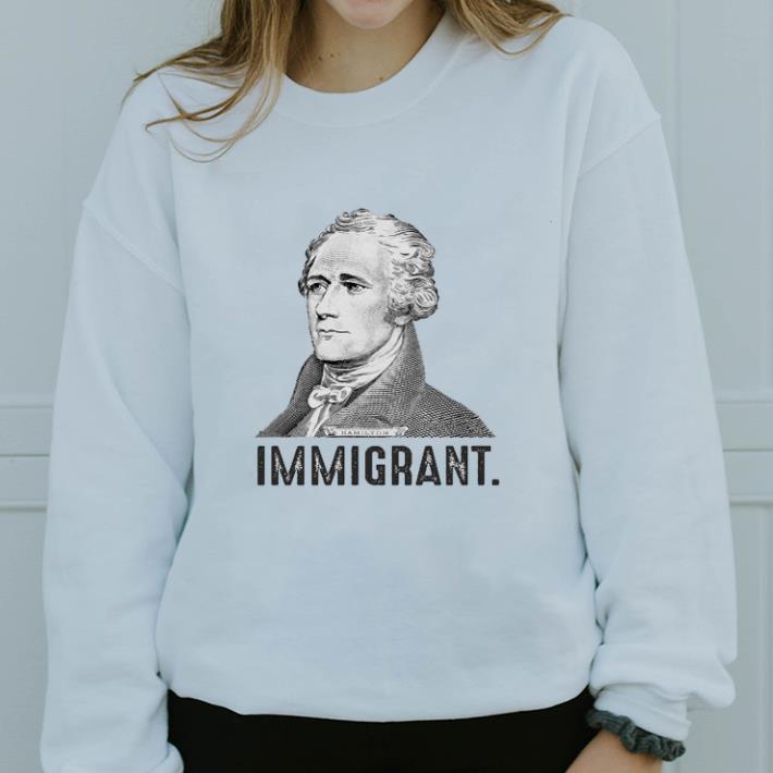 Original Alexander Hamilton Immigrant shirt, hoodie, sweater ...