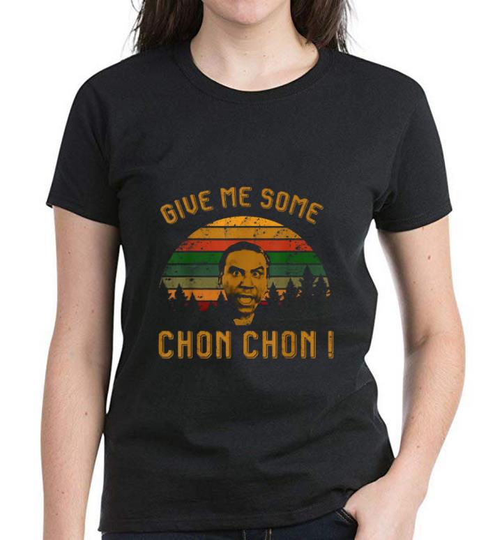 Pretty Give Me Some Chon Chon Vintage shirt, hoodie, sweater ...