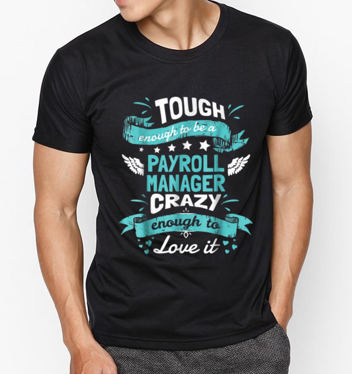 Hot Tough Enough To Be A Payroll Manager Crazy Enough To Love It shirt ...