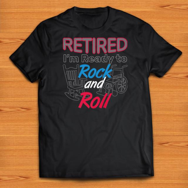 Official Retired I'm Ready To Rock And Roll Retirement shirts, hoodie ...
