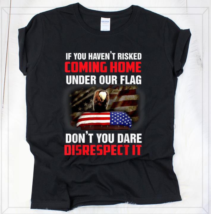 Original If You Haven't Risked Coming Home Under Our Flag Don't You ...