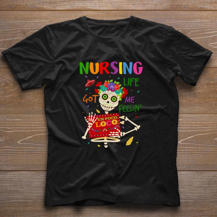 Premium Skeleton nursing life got me feelin' un poco loco shirt, hoodie ...