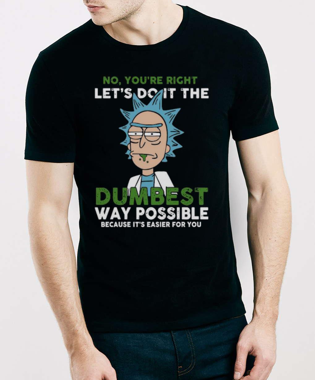 Original Rick And Morty No You’re Right Let’s Do It The Dumbest Way ...