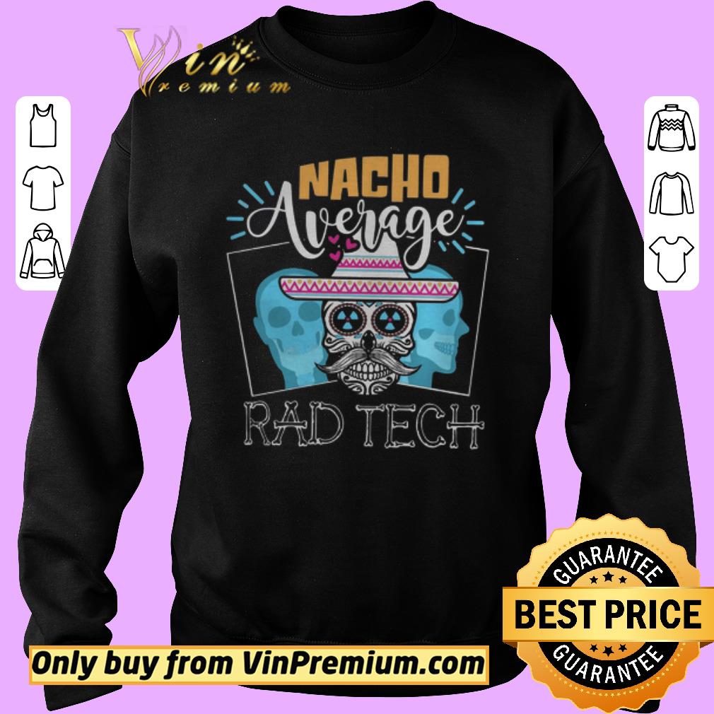 Top Nacho Average Rad Tech shirt, hoodie, sweater, longsleeve t-shirt