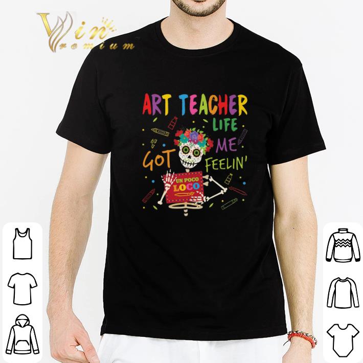Funny Art Teacher Life Got Me Feelin' Un Poco Loco shirt, hoodie ...