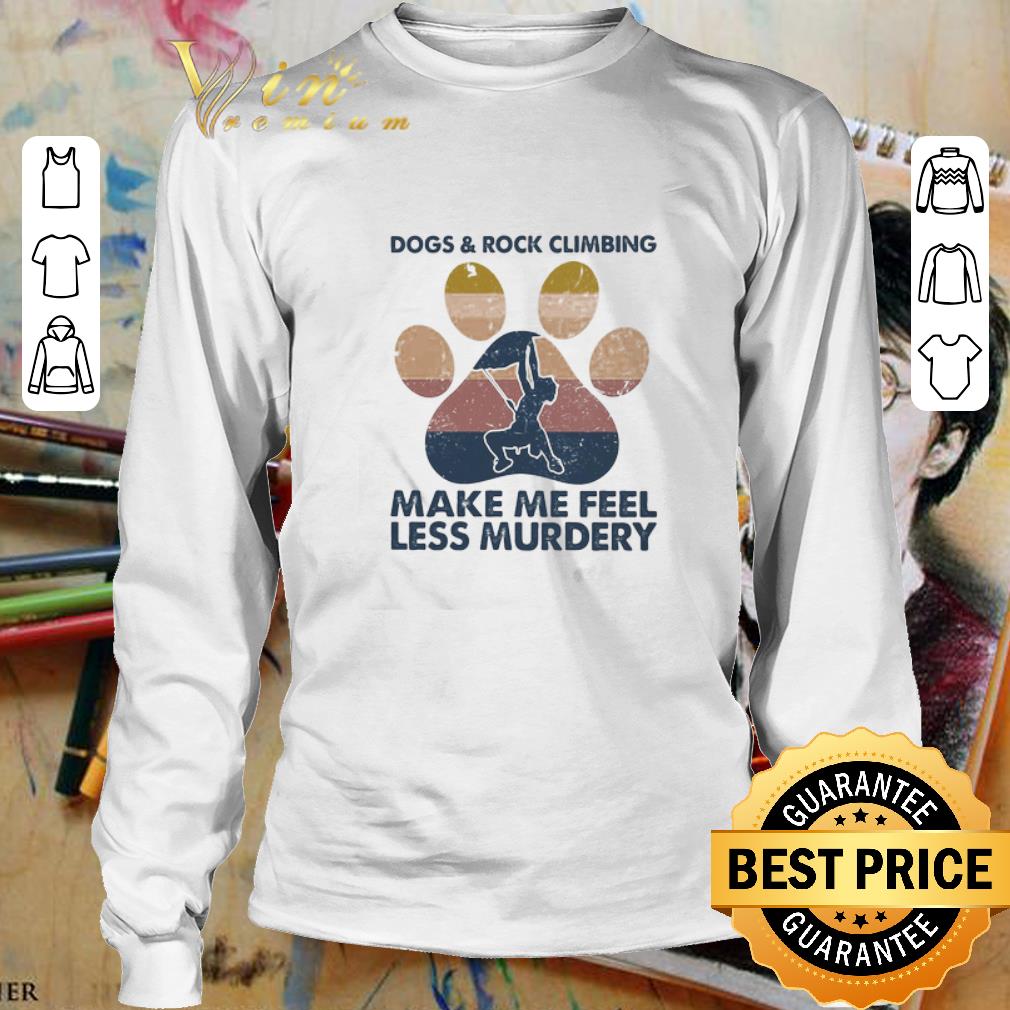 Vintage Paw Dogs And Rock Climbing Make Me Feel Less Murdery shirt ...