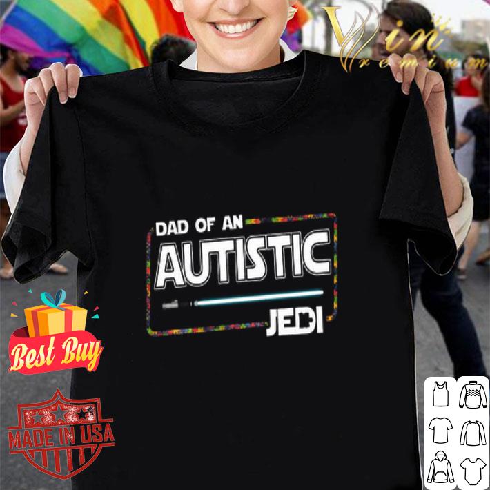 Dad Of An Autistic Jedi Star Wars shirt, hoodie, sweater, longsleeve t ...