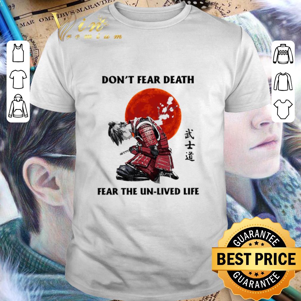 Samurai Don’t fear death fear the unlived life shirt, hoodie, sweater ...