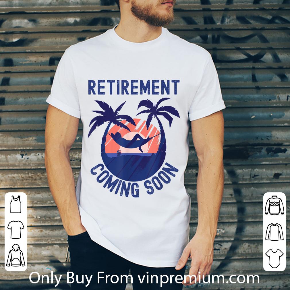 Top Retired Retirement Coming Soon shirt, hoodie, sweater, longsleeve t ...