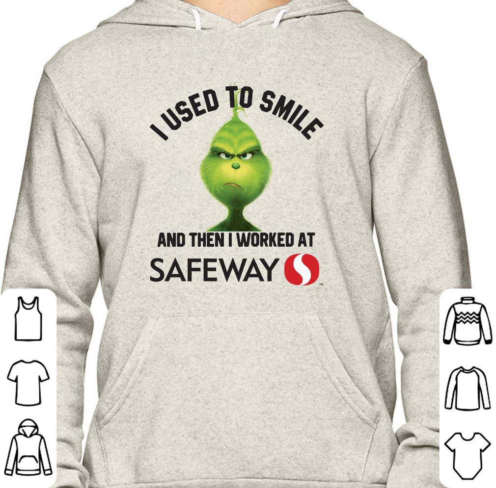 Nice Grinch I used to smile and then I worked at Safeway shirt, hoodie ...