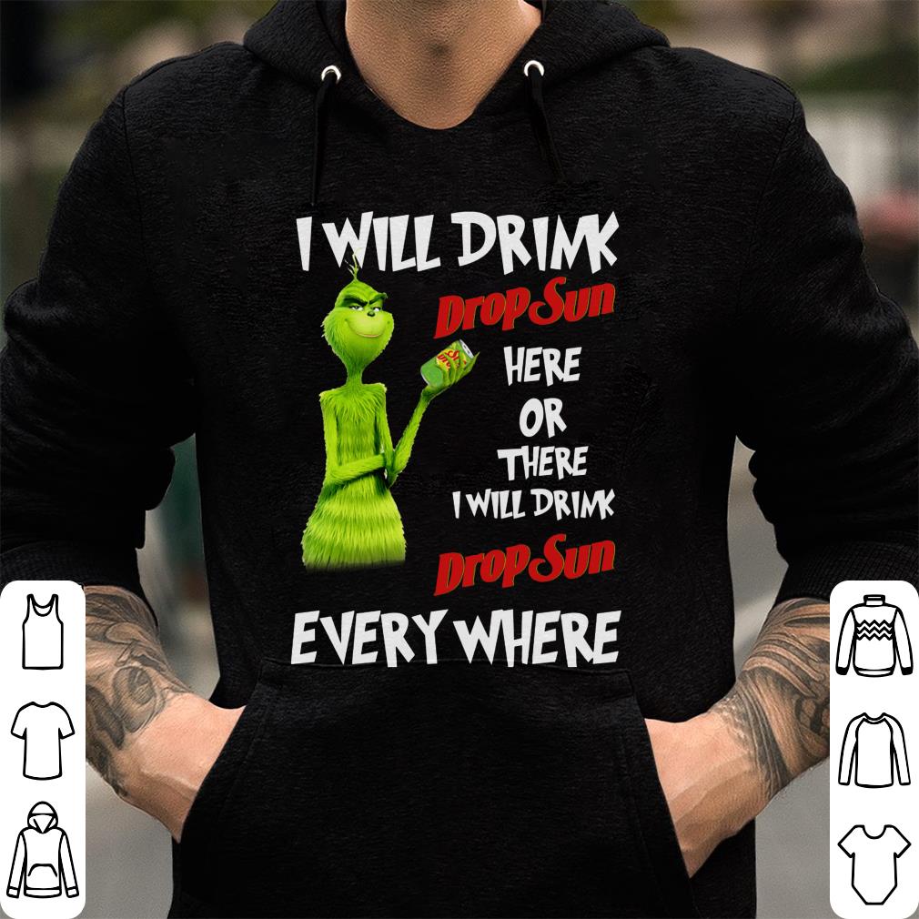 Official Grinch I will drink drop sun here or there everywhere shirt ...