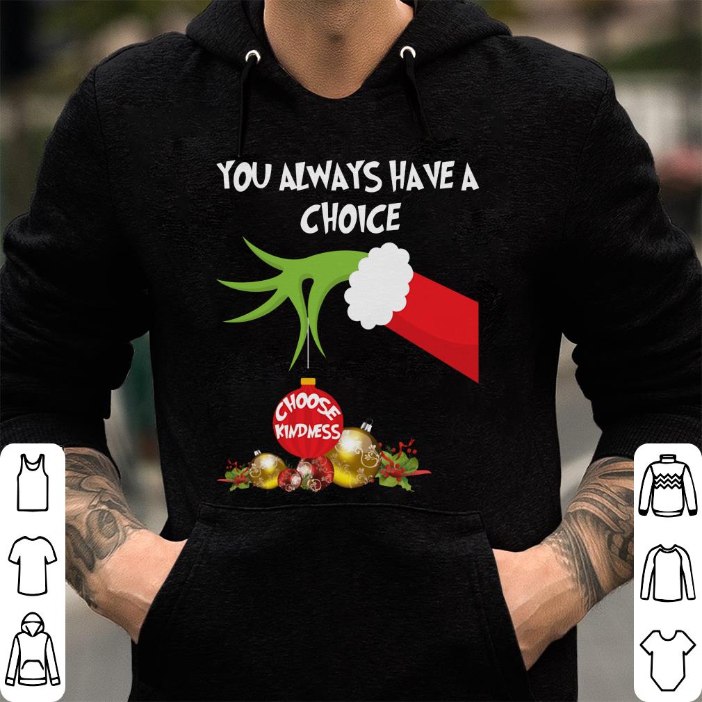 Premium Grinch hand holding you always have a choice choose kindness ...