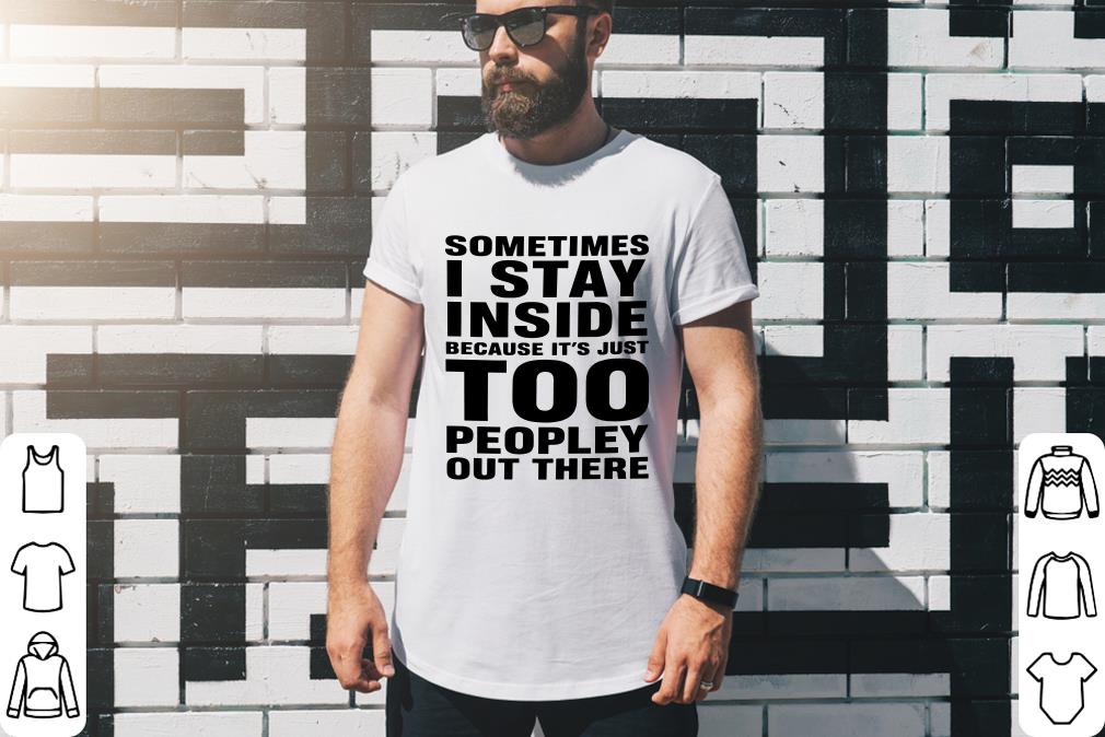 Funny Sometimes I stay inside because It's just too peopley out there ...