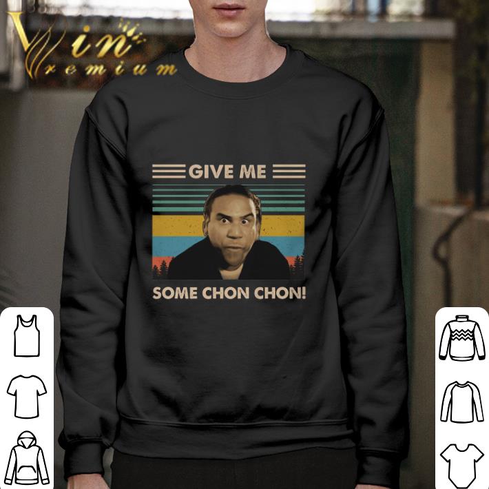 Pretty Give me some Chon Chon vintage shirt, hoodie, sweater ...