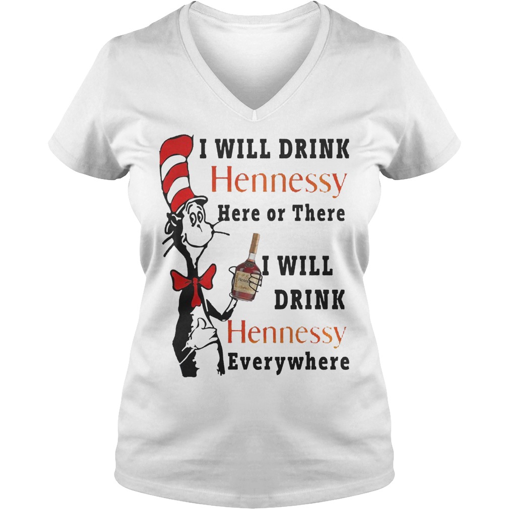 Dr. Seuss I Will Drink Hennessy Here or There Everywhere Shirt, hoodie ...