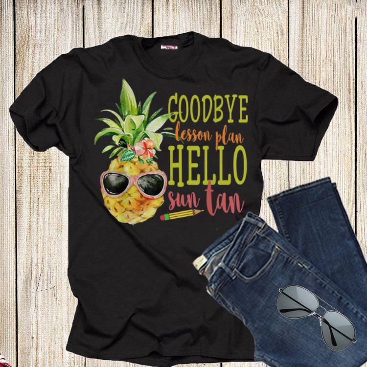 Goodbye Lesson Plan Hello Sun Tan Pineapple Teacher shirt, hoodie ...