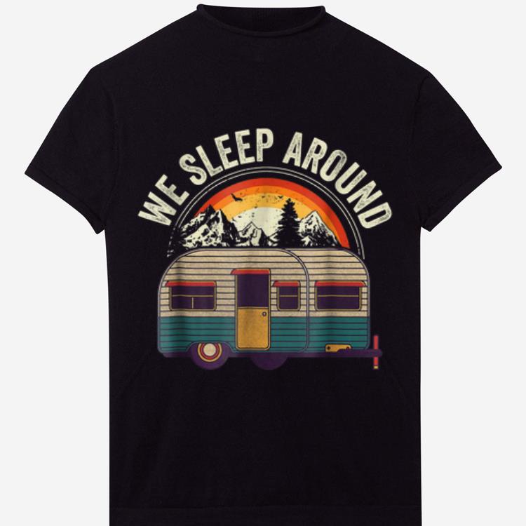 Hot Rv Camping Trailers - We Sleep Around Camper shirt, hoodie, sweater ...