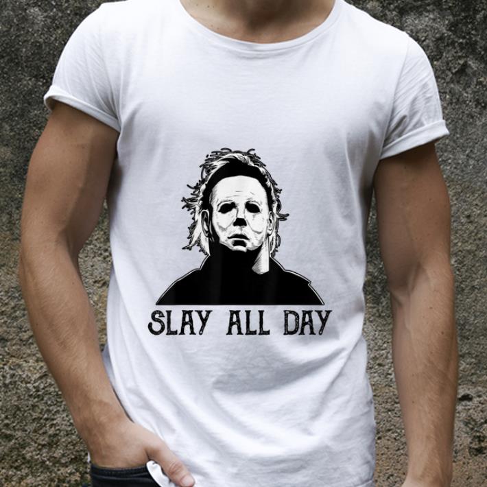 Original Michael Myers Slay All Day Halloween shirt, hoodie, sweater ...