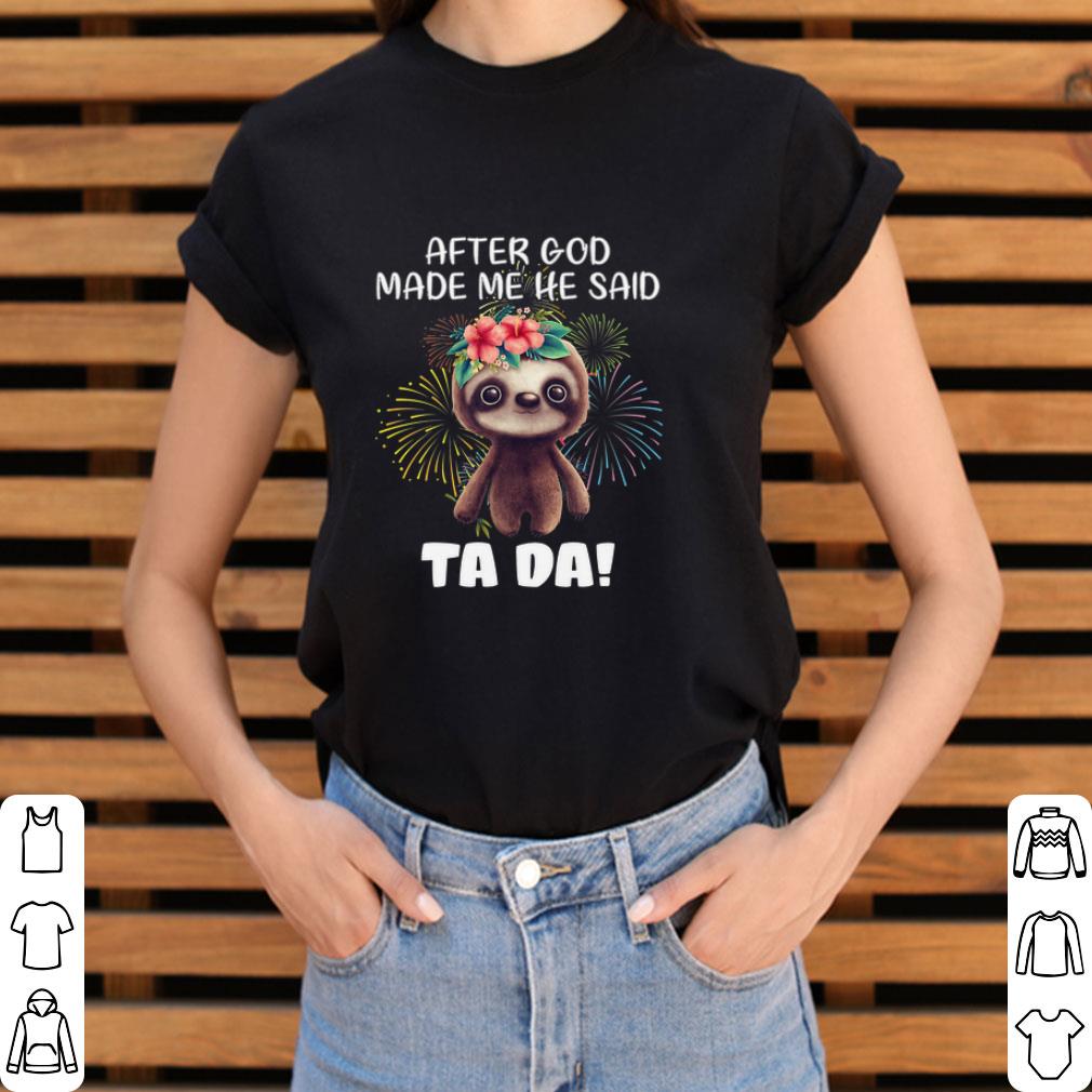 Hot Sloth after god made me he said tada fireworks shirt, hoodie ...